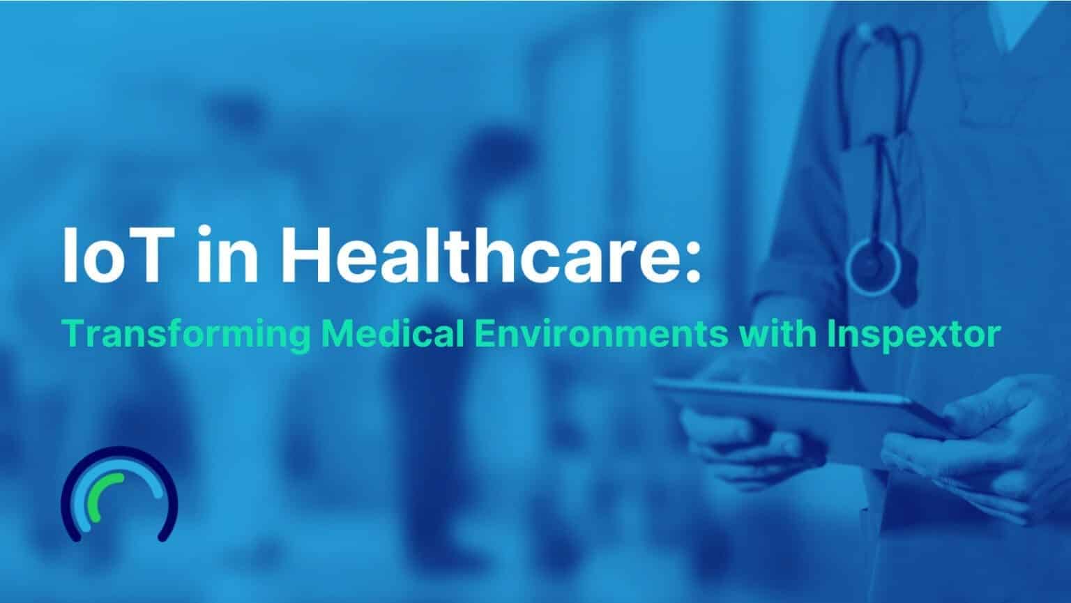 IoT in Healthcare: Transforming Medical Environments with Inspextor ...
